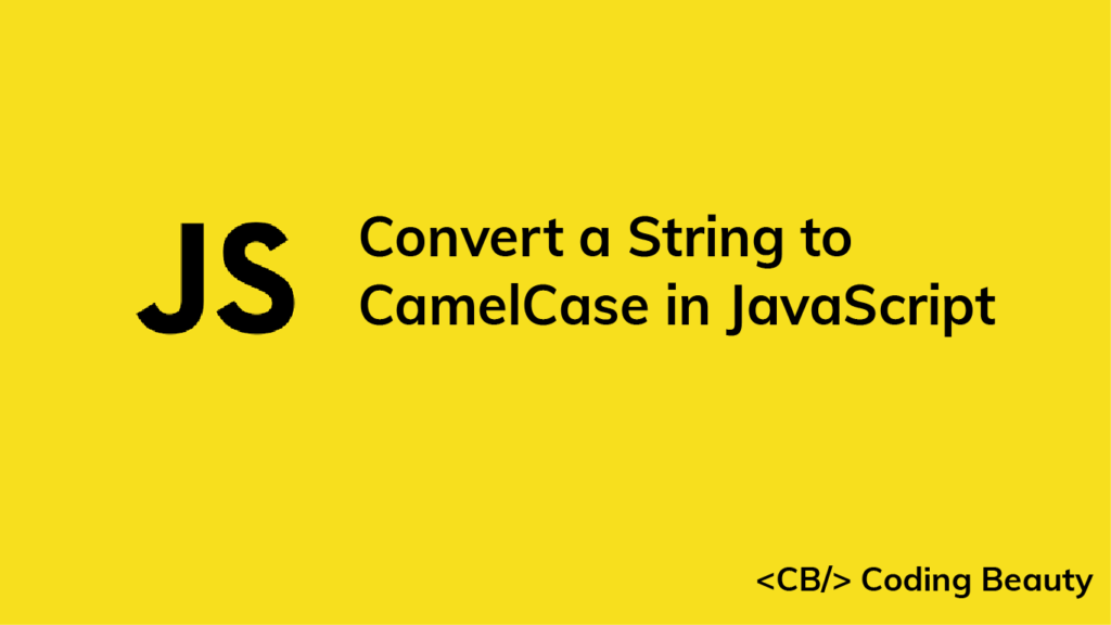 How To Convert A String To CamelCase In JavaScript Coding Beauty