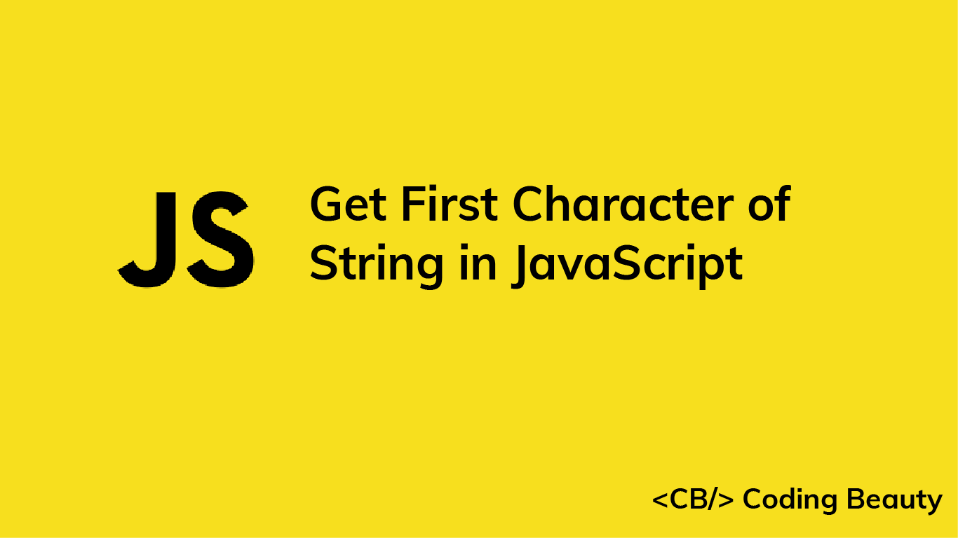 5 Ways To Get The First Character Of A String In JavaScript Coding Beauty