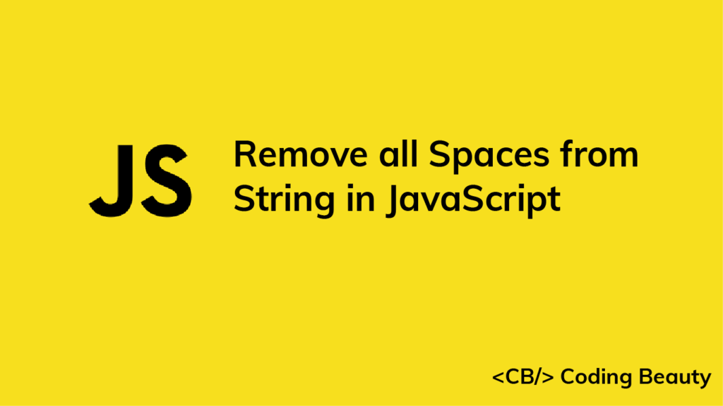 How To Remove All Spaces From A String In JavaScript Coding Beauty