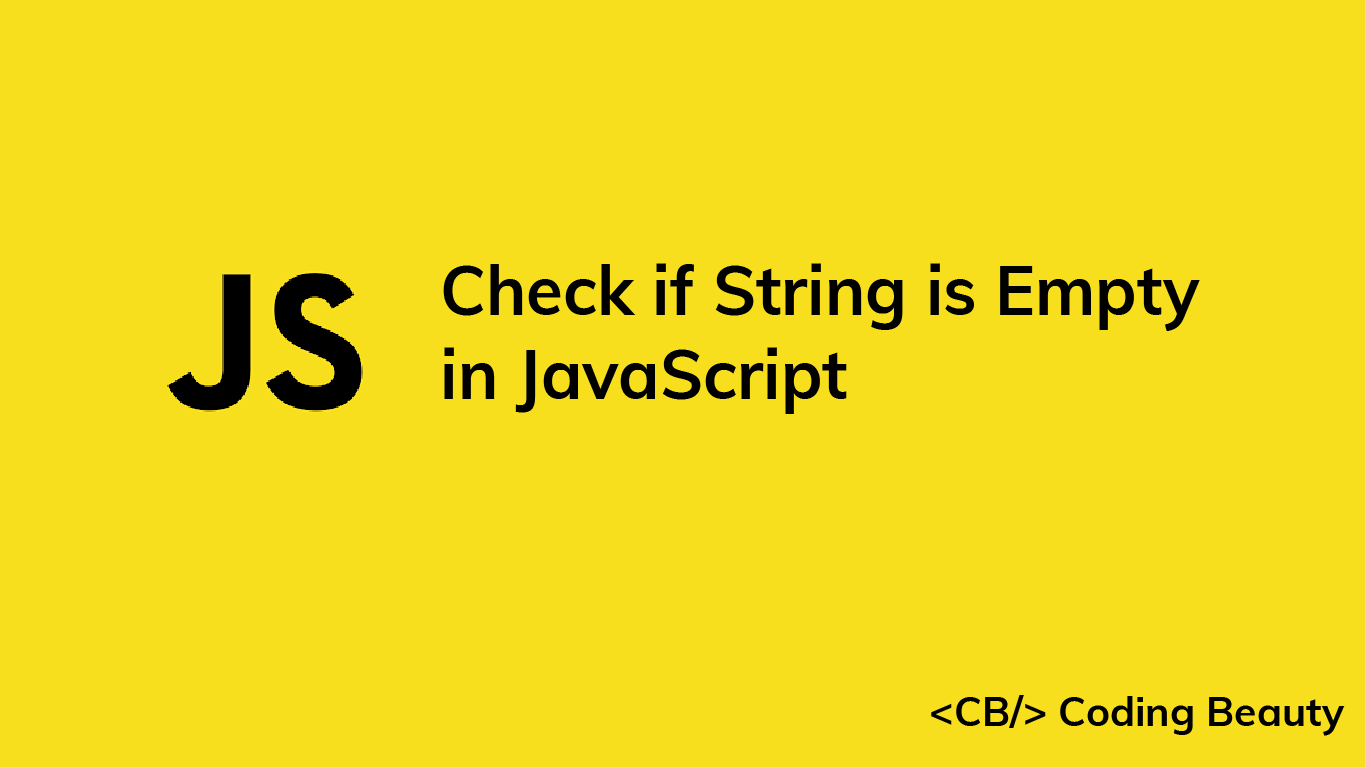 How To Check If A String Is Empty In JavaScript Coding Beauty