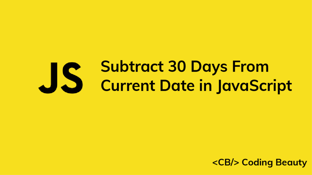 How To Subtract 30 Days From The Current Date In JavaScript