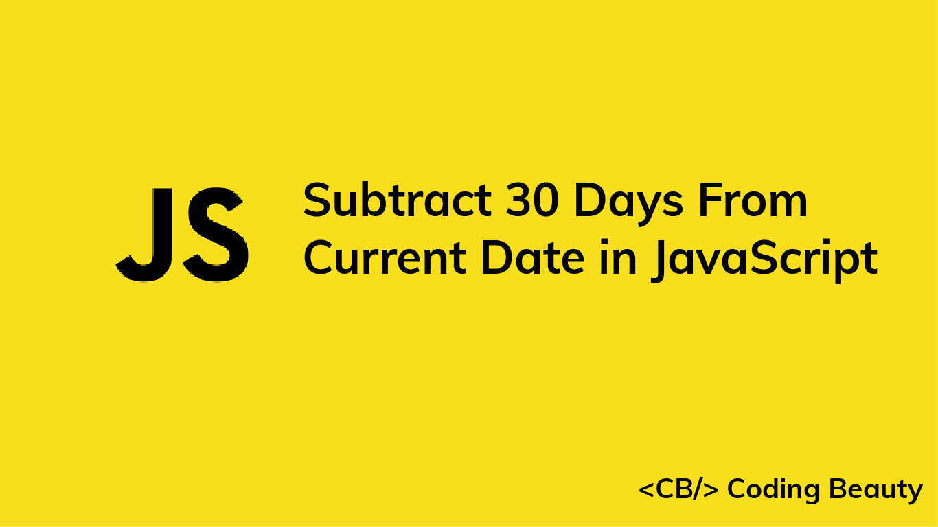 How To Subtract 30 Days From The Current Date In JavaScript