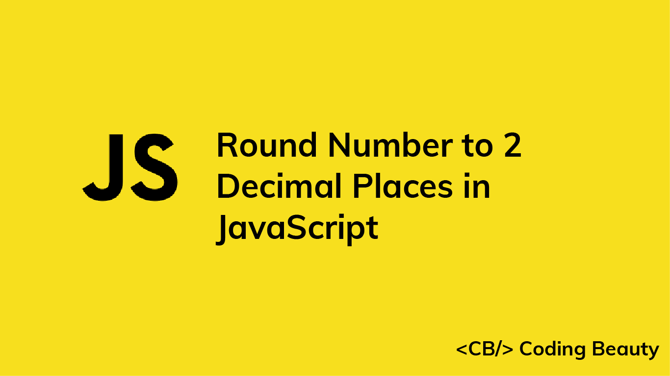 How To Round A Number To 2 Decimal Places In JavaScript